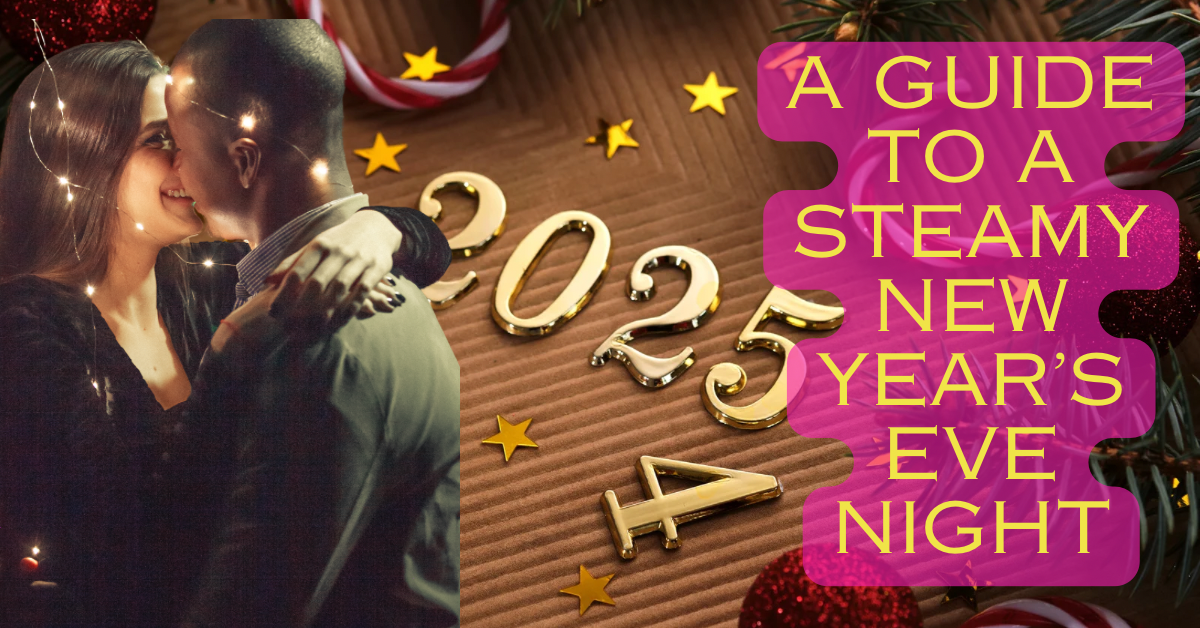 End Your Year with a Bang! A Guide to a Steamy New Year’s Eve Night ...